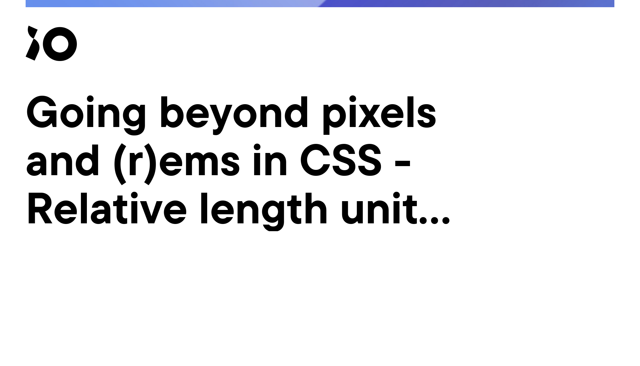 Going beyond pixels and (r)ems in CSS - Relative length units based on font - iO tech_hub